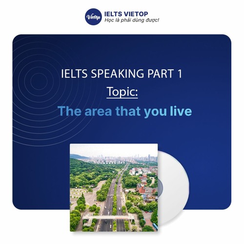 Stream Bài Mẫu The Area That You Live Ielts Speaking Part 1 By Ielts
