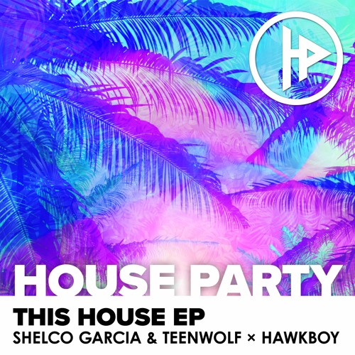 Stream Shelco Garcia & Teenwolf x Hawkboy - This House by House Party ... Stream Shelco Garcia & Teenwolf x Hawkboy - This House by House Party ...