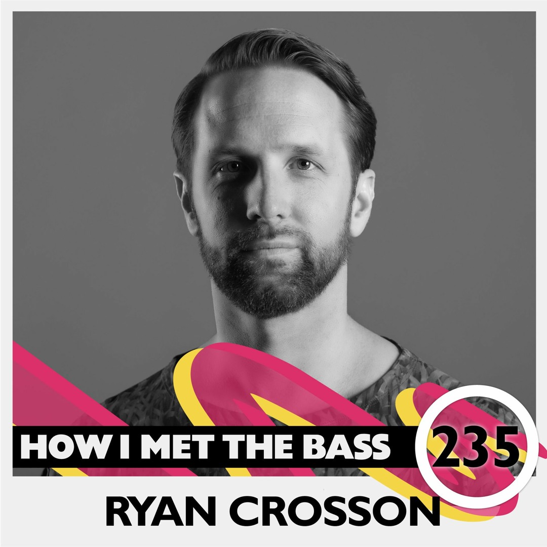 Stream Ryan Crosson - HOW I MET THE BASS #235 by HOW I MET THE BASS ...