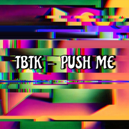 Stream TBTK - PUSH ME by 𝐓𝐁𝐓𝐊 | Listen online for free on SoundCloud