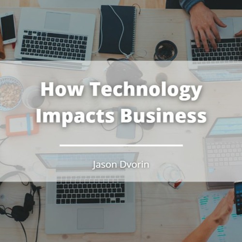 Stream episode How Technology Impacts Business by Jason Dvorin podcast ...
