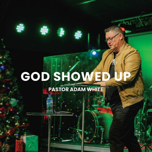 Stream God Showed Up | Pastor Adam White by Connect Church | Listen ...