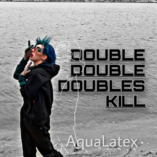 Stream Double Double Doubles Kill by AquaLatex | Listen online for free ...