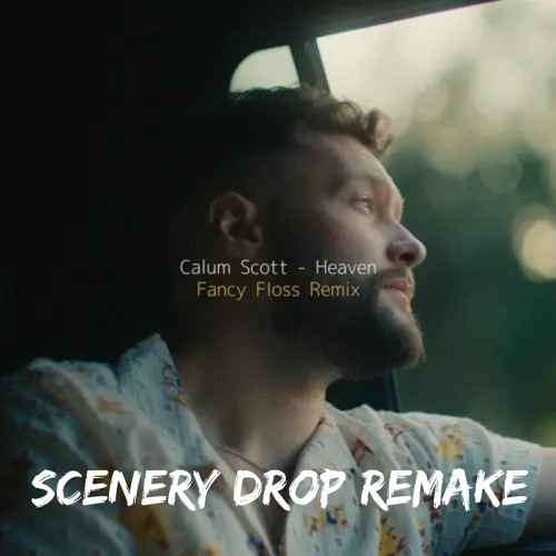 Stream Calum Scott - Heaven (Fancy Floss Remix) (Scenery Drop Remake ...