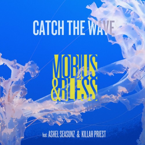 Stream CATCH THE WAVE - Mobius & Bless (feat. Ashel Seasunz & Killah Priest) by Mobius & Bless ...