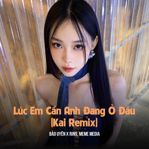 Stream Lúc Em Cần Anh Đang Ở Đâu (Kai Remix) by BẢO UYÊN | Listen online for free on SoundCloud