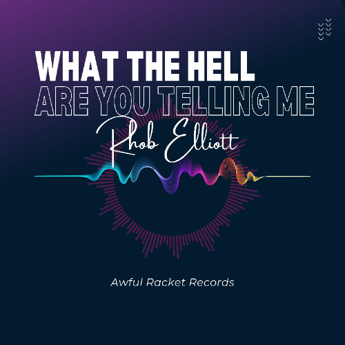 Stream WHAT THE HELL ARE YOU TELLING ME (2024) by Rhob Elliott ...