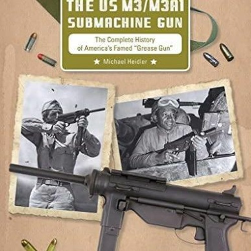 Stream Ebook The US M3/M3A1 Submachine Gun: The Complete History of ...