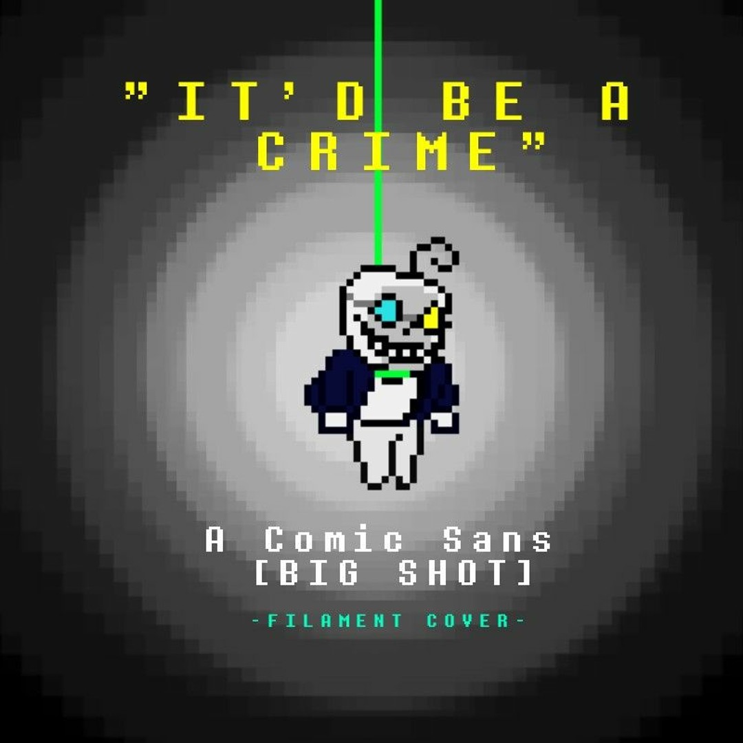 Stream IT'D BE A CRIME [A Comic Sans BIG SHOT] (Filament Take) by ...