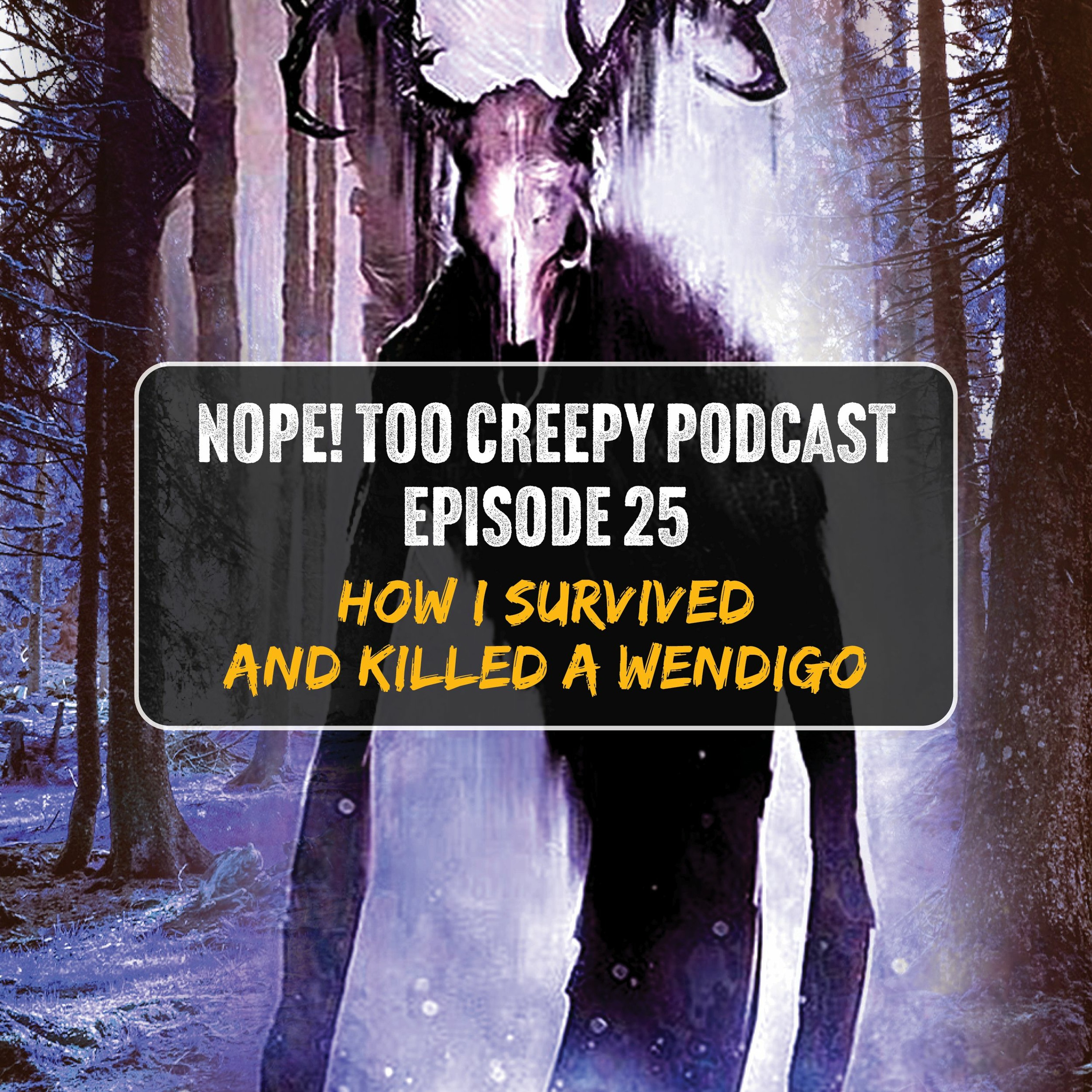 Episode 25: "How I Survived and Killed a Wendigo" – Nope! Too Creepy ...