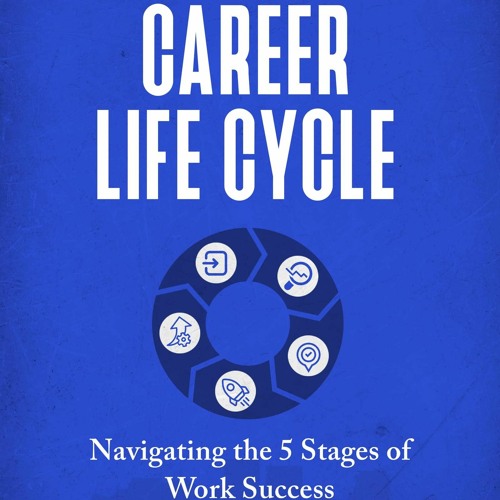 Stream episode PDF_ The Career Life Cycle: Navigating the 5 Stages of Work Success by Cyruspotts ...