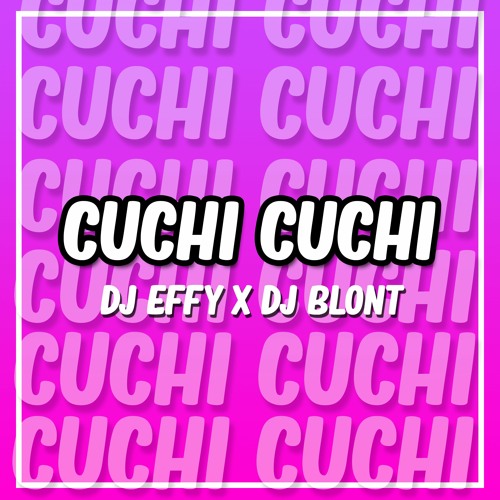 Stream CUCHI CUCHI - Dj Effy Producer X Dj Blont (Oficial Audio) by Dj ...