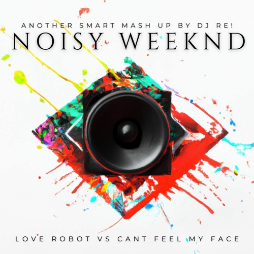 Stream Dj Re! - Noisy Weeknd (Love Robot Vs Cant Feel My Face) by Dj Re ...