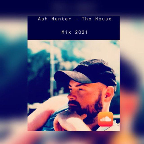 Stream Ash Hunter - The House Mix - 2021 by ASH HUNTER | Listen online ...