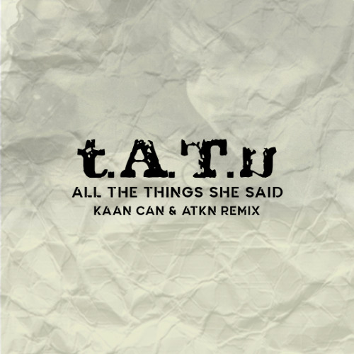t.A.T.u. - All The Things She Said (Kaan Can & ATKN Remix) - Listen to music