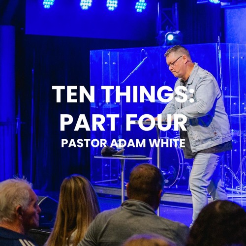 Stream 10 Things: Part Four | Pastor Adam White by Connect Church ...
