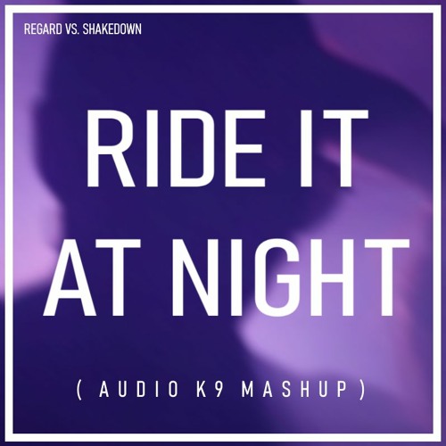 Stream Regard Vs. Shakedown - Ride It At Night (Audio K9 Mashup) by ...