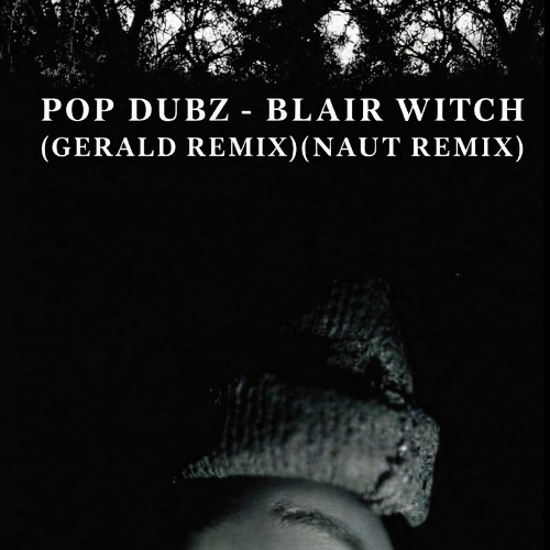 Stream POP DUBZ - BLAIR WITCH (GERALD REMIX) (NAUT REMIX) by NAUT DUBS ...