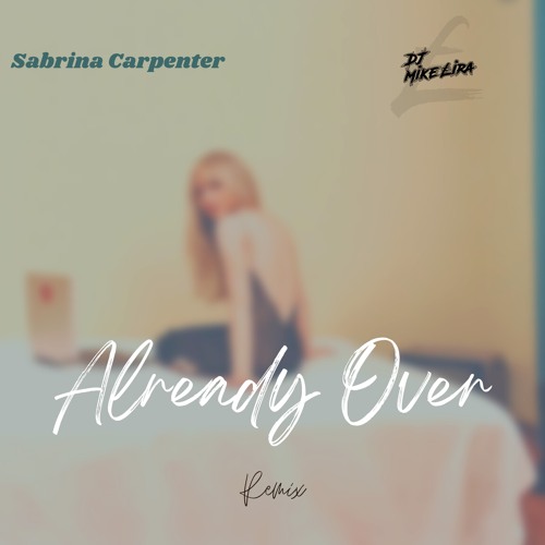 Stream Sabrina Carpenter - Already Over (DJ Mike Lira) Remix by DJ Mike ...