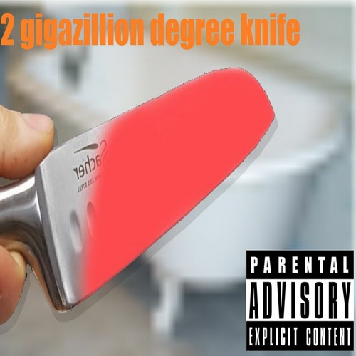 Stream 2 gigazillion degree knife by big sawaaguastc | Listen online ...