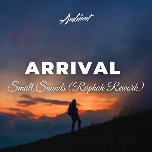 Stream Small Sounds - Arrival (Raphah Rework) by AmbientMusicalGenre ...