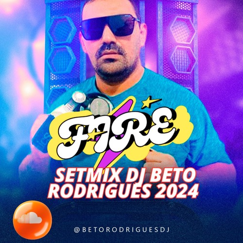Stream FIRE - SETMIX DJ BETO RODRIGUES 2024 by DJ Beto Rodrigues ...