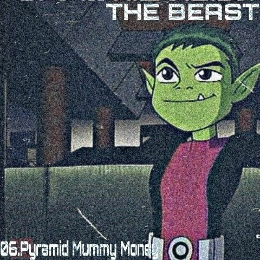 Stream 06.Pyramid Mummy Money|The Beast|.mp3 by Beast Boy | Listen ...