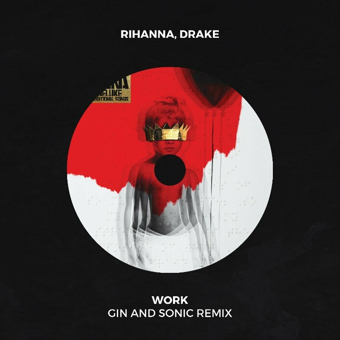 Stream Rihanna, Drake - Work (Gin and Sonic Remix) by Gin and Sonic ...
