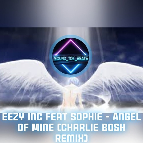 Eezy Inc feat Sophie - Angel of Mine (Charlie Bosh Remix) - Listen to music
