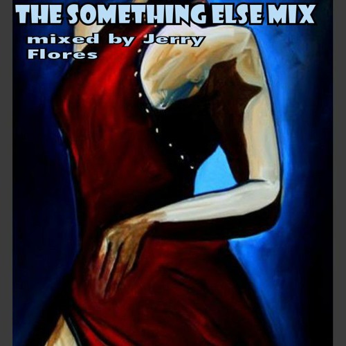 Stream The Something Else Mix by Jerry Flores by DJ Jerry Flores (L.A ...