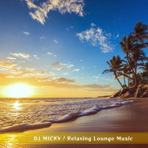 Stream Relaxing Lounge Music 〜 For an enriched daily life by DJ MICKY ...