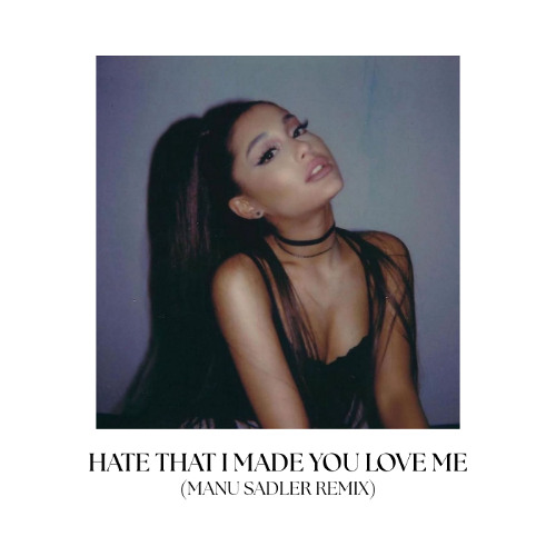 Stream Ariana Grande - hate that i made you love me (Manu Sadler Remix ...