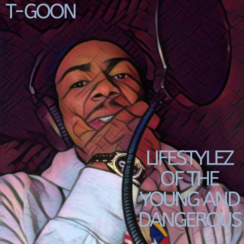 Stream T - Goon | Listen to Lifestylez of The Young And Dangerous ...