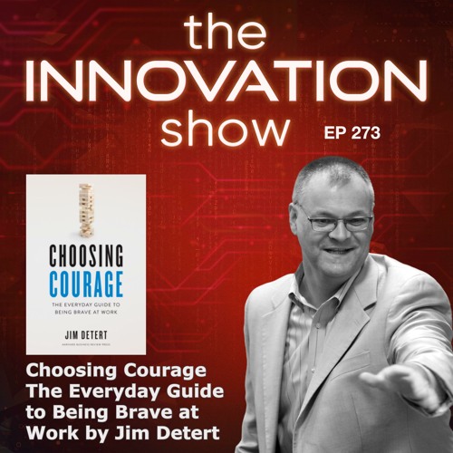 Stream episode Choosing Courage with Jim Detert by The Innovation Show ...