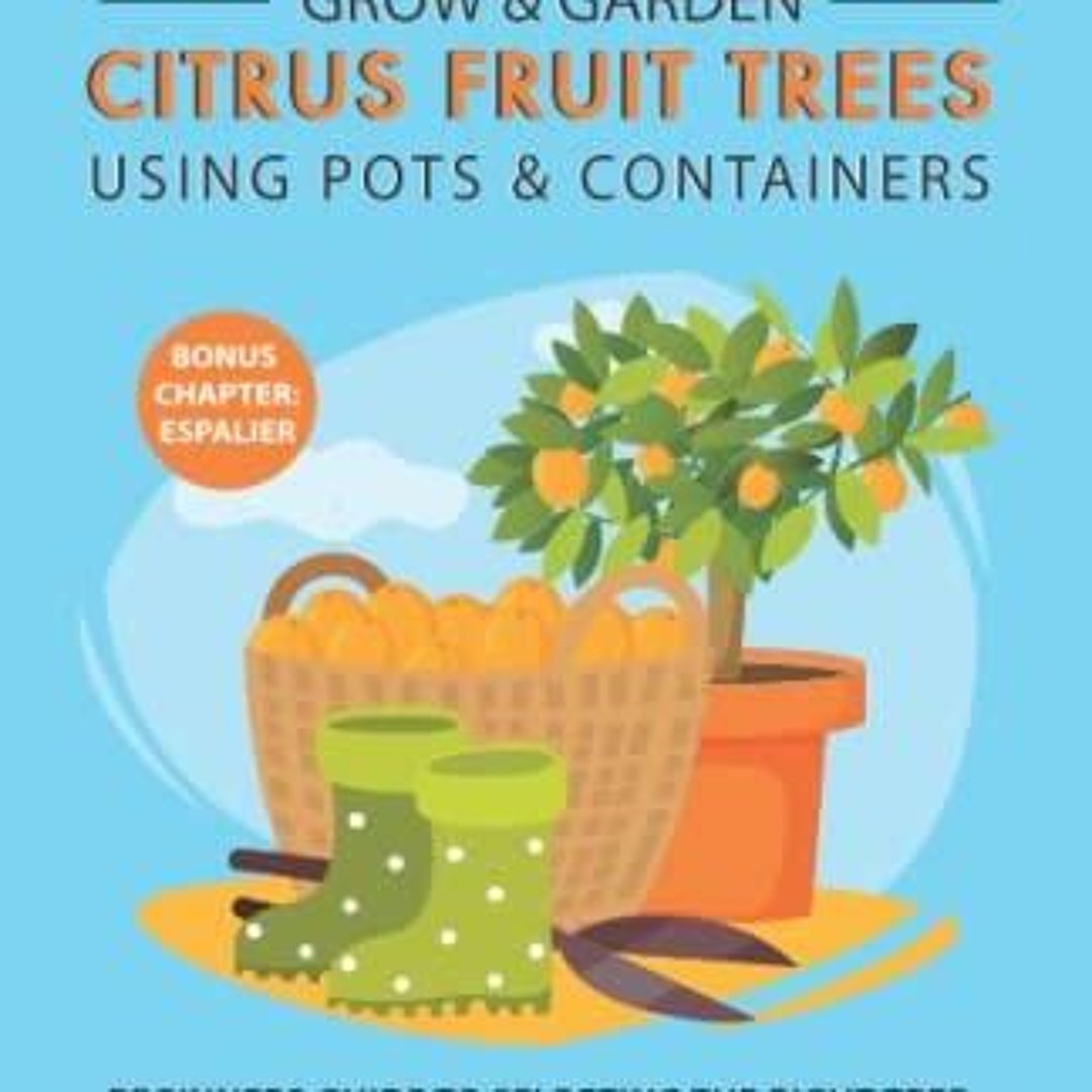 Stream episode Free read Successfully Grow & Garden Citrus Fruit Trees Using Pots and Containers ...