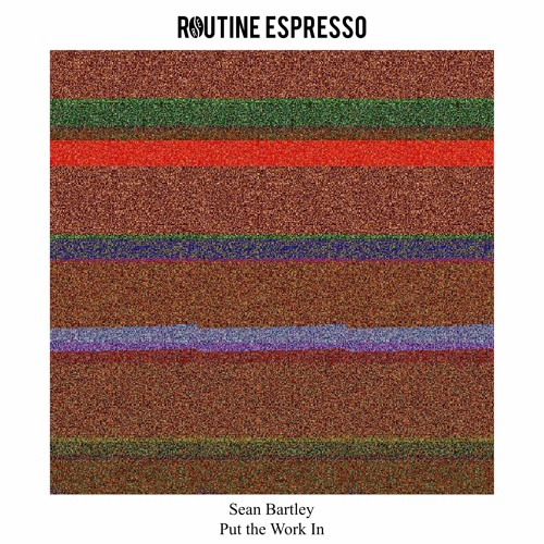 Stream Sean Bartley - Put The Work In [RER073] by Routine Espresso ...