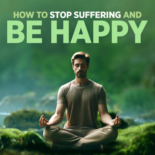 Stream #460 How to Stop Suffering and Be Happy by Happiness Podcast ...