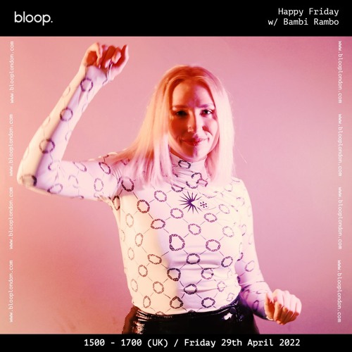 Stream Happy Friday w/ Bambi Rambo - 29.04.22 by Bloop London Radio ...