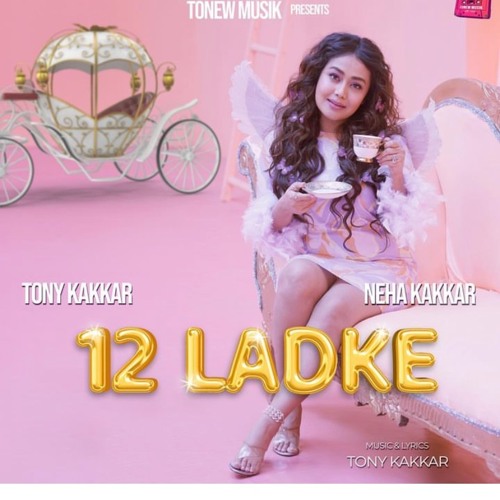 Stream New Songs | Listen to 12 Ladke - Neha Kakkar, Tony Kakkar ...