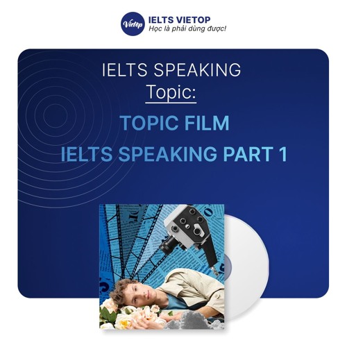 Stream Topic film – IELTS Speaking Part 1 by IELTS VIETOP | Listen online for free on SoundCloud
