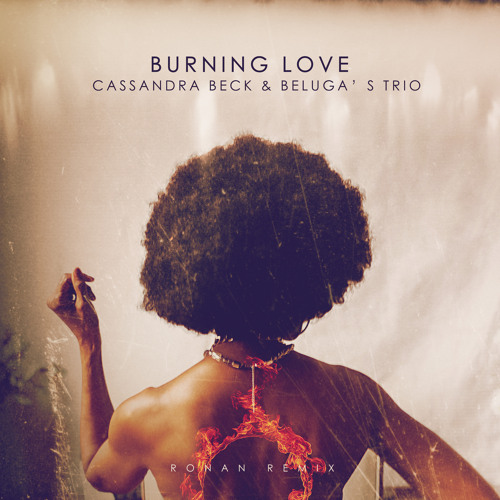 Stream Burning Love (Ronan Remix) by Cassandra Beck | Listen online for free on SoundCloud