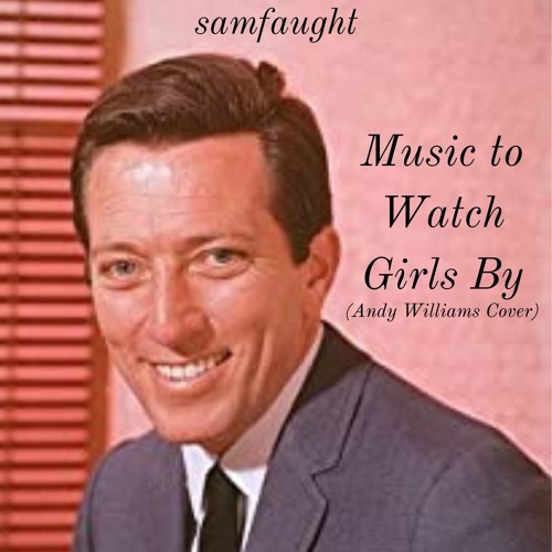 Stream Music to Watch Girls By (Andy Williams Cover) by sam faught ...