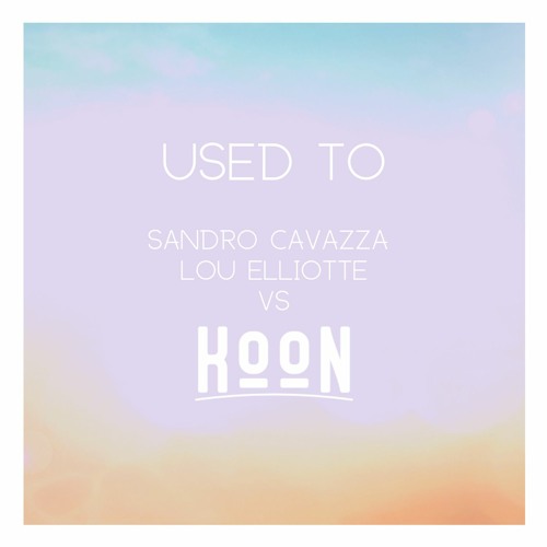 Stream Sandro Cavazza & Lou Elliotte - Used To (Koon Edit) by Koon ...