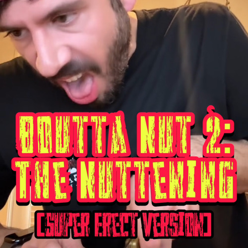 Stream Boutta nut 2: The Nuttening (Super Erect Version) by Another ...