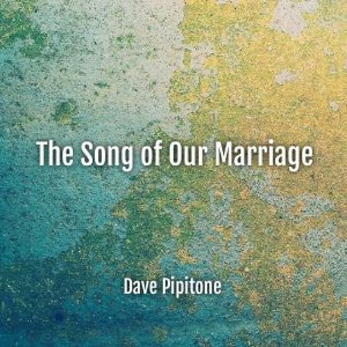 Stream The Song of Our Marriage by Dave Pipitone | Listen online for free on SoundCloud