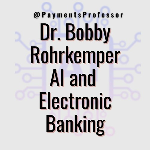 Stream Dr Bobby Rohrkemper AI and Electronic Banking by The Payments Podium | Listen online for ...