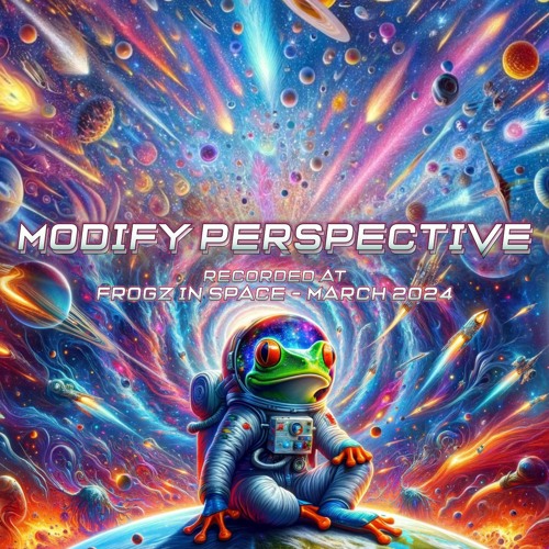 Stream Modify Perspective - Recorded at TRiBE of FRoG Frogz in Space ... Stream Modify Perspective - Recorded at TRiBE of FRoG Frogz in Space ...