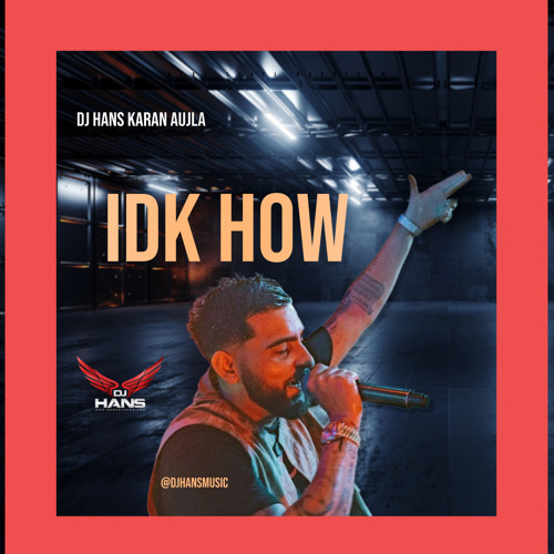 Stream IDK How Desi Mix - Karan Aujla DJ Hans by DJ HANS Music ...
