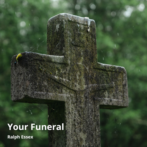 Stream Your Funeral by Ralph Essex | Listen online for free on SoundCloud