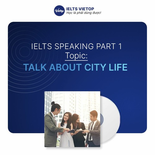 Stream IELTS Speaking part 1: Talk about city life by IELTS VIETOP ...